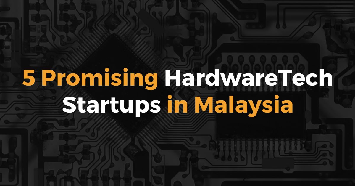 [2024] 5 Promising HardwareTech Startups in Malaysia - 1337 Ventures